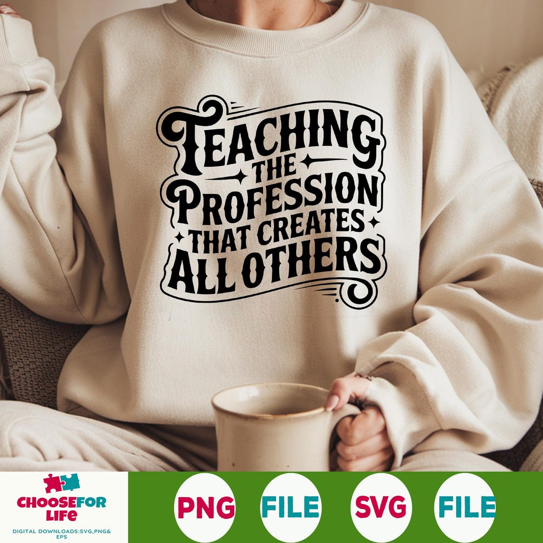 Teaching the Profession That Creates All Others SVG PNG Teacher Quote ...