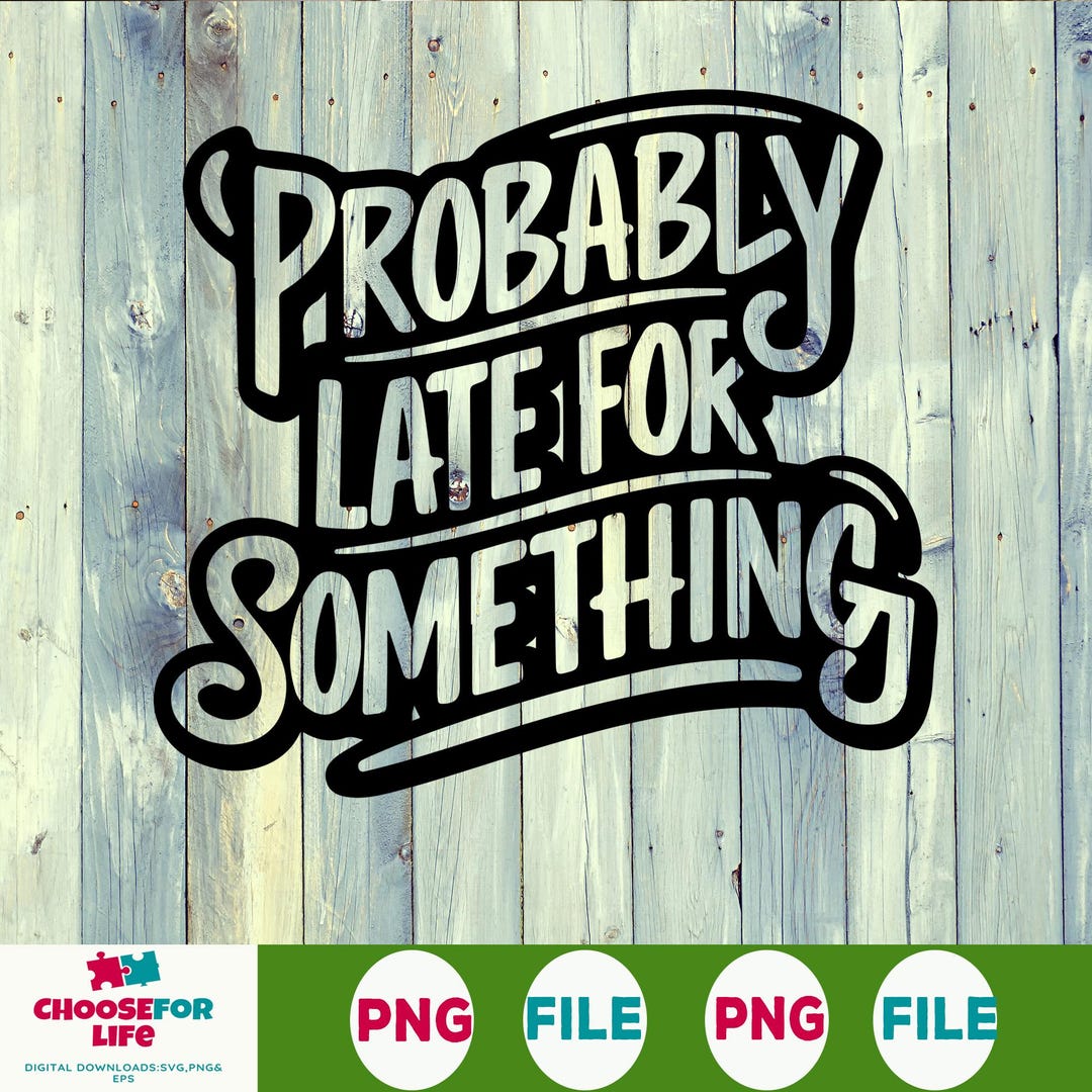 Probably Late for Something SVG PNG – Funny Sarcastic Quote Design ...