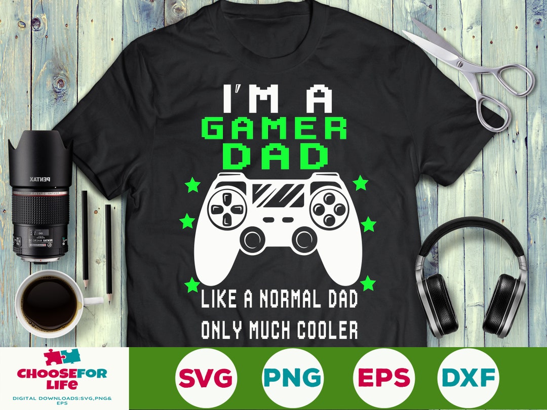 I'm a Gamer Dad Svg Like a Normal Dad Only Much Cooler Svg Gamer Dad ...