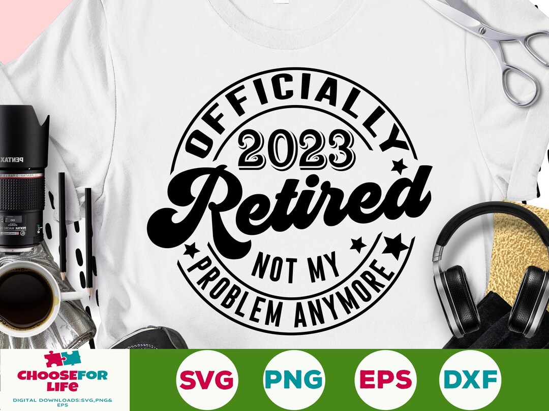 Officially Retired 2023 SVG Not My Problem, Retired SVG Retirement SVG ...