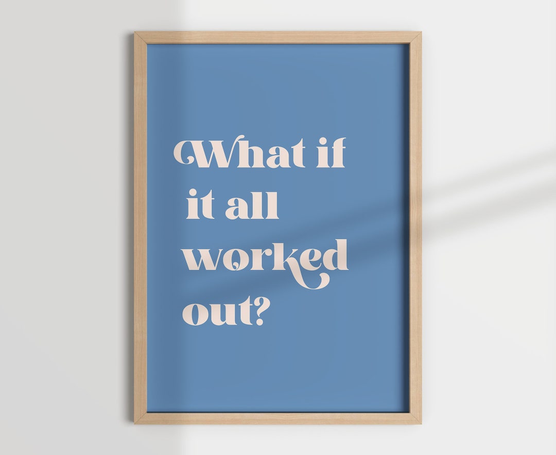 What If It ALL WORKED OUT?, What If It All Goes Right Print ...