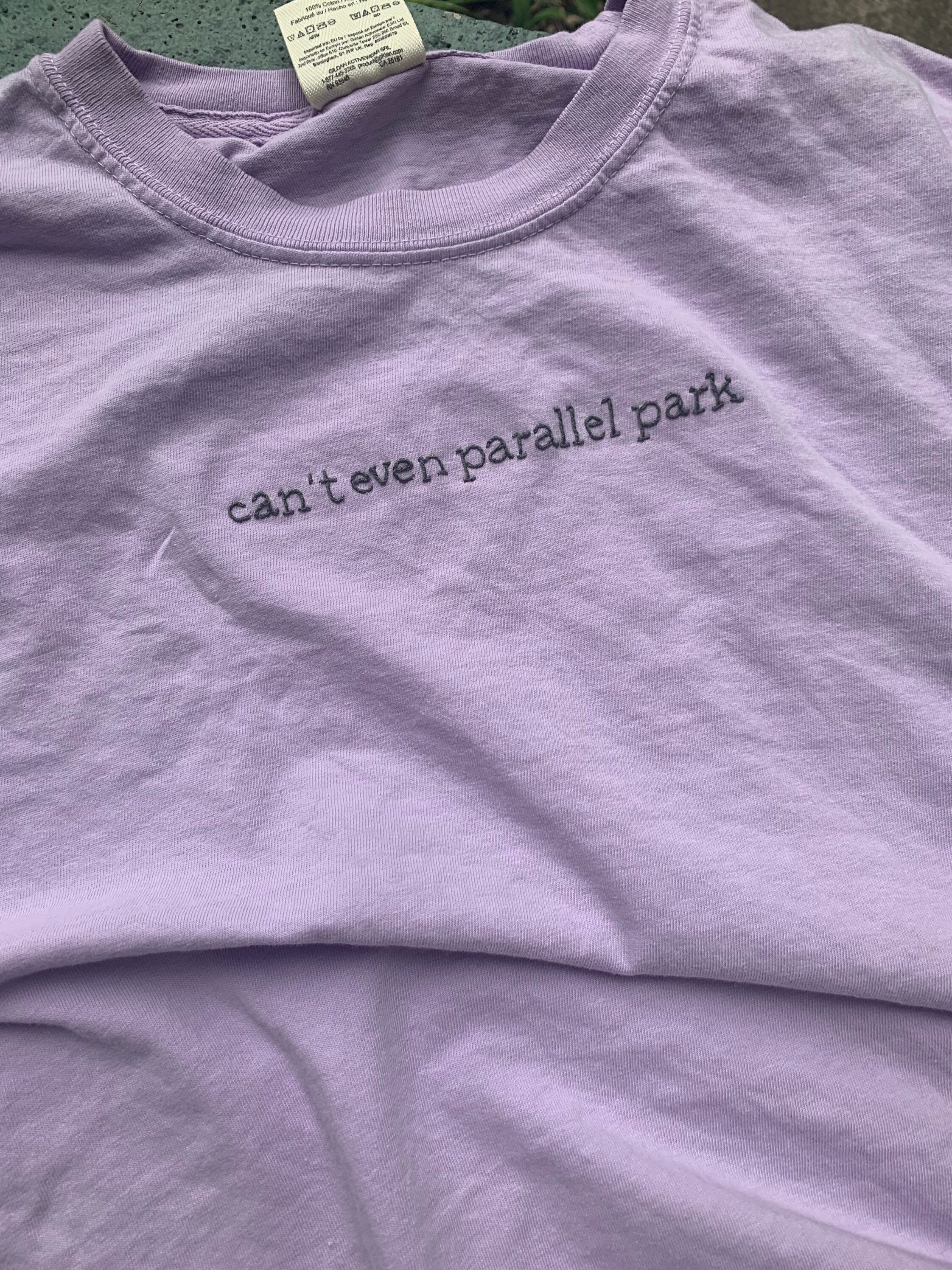 Can’t Even Parallel Park Hand Embroidered Pigment Dyed Sweatshirt, Tee ...