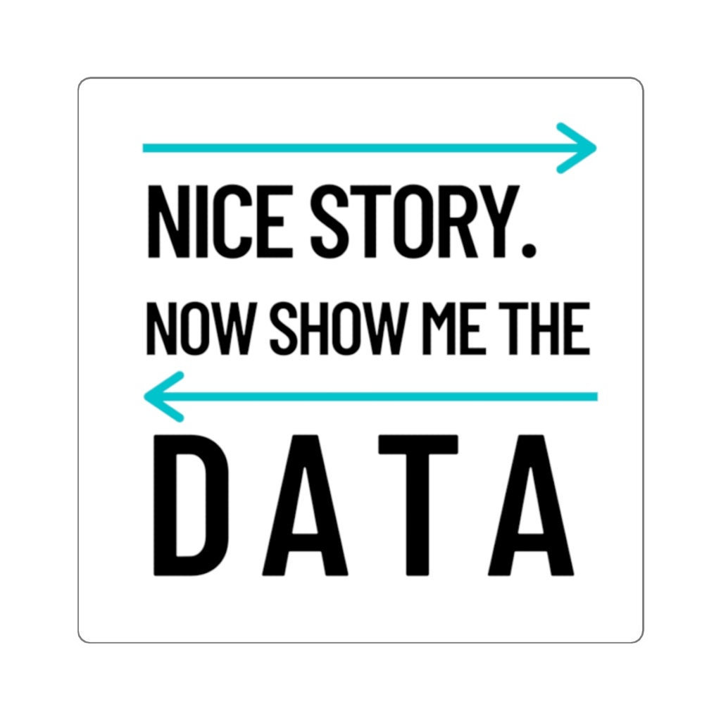 Nice Story Now Show Me the Data Sticker - Data Science - Engineer Humor ...