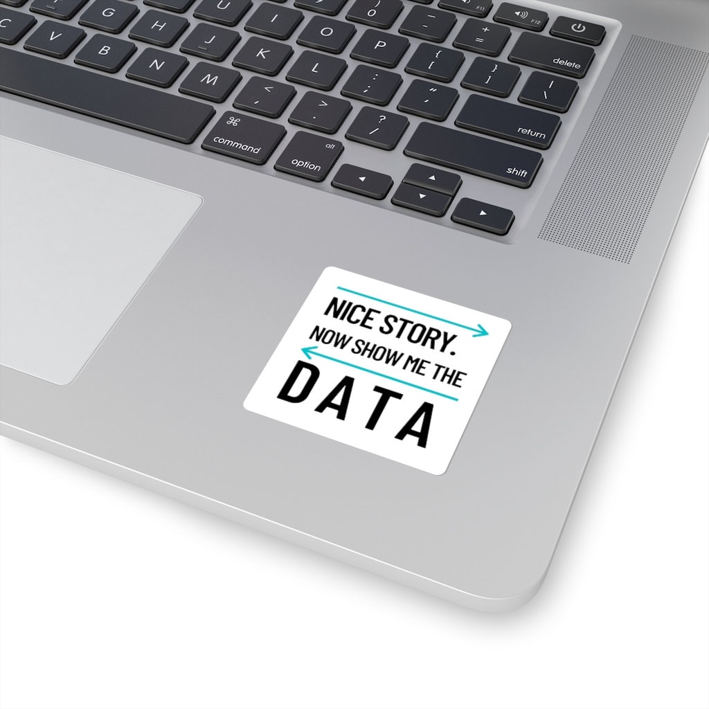 Nice Story Now Show Me the Data Sticker - Data Science - Engineer Humor ...