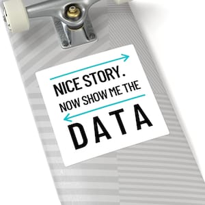 Nice Story Now Show Me the Data Sticker - Data Science - Engineer Humor ...