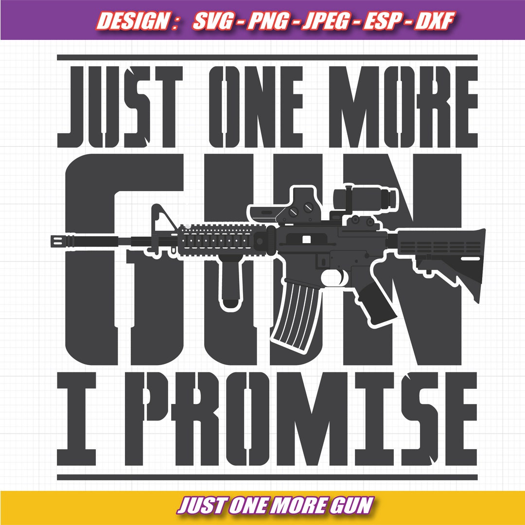 Just One More Gun I Promise SVG, Cool AR-15 Rifle Gun,gun Vector,gun Customize Digital File Svg ...