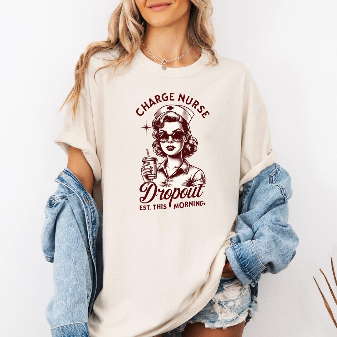 Charge Nurse Dropout T-shirt | Funny Nurse Shirt | RN Gift for Burnt ...