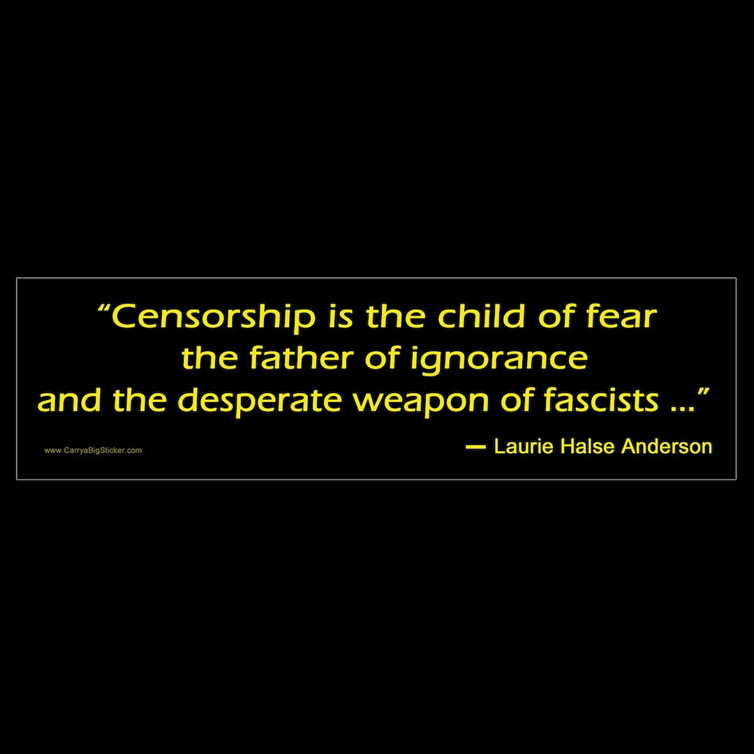 Censorship is a Child of Fear a Father of Ignorance and a Desperate ...