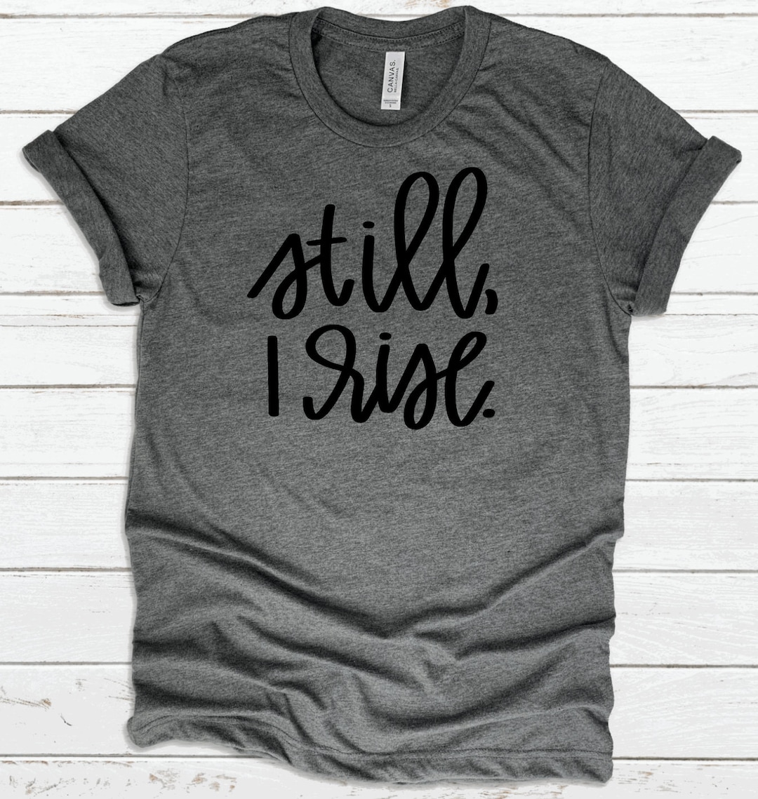 Still I Rise Shirt, Inspirational Shirt, Motivational Shirt, Positive ...