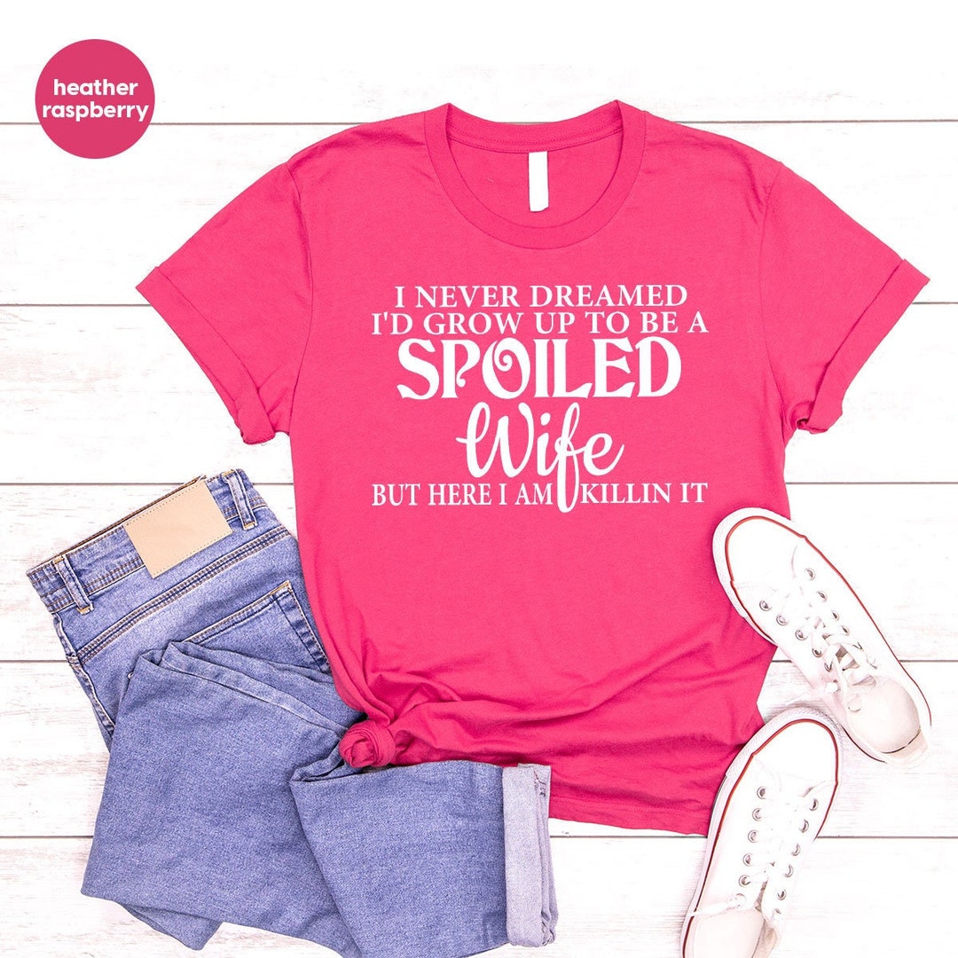Funny Spoiled Wife T-shirt: Humorous Sassy Wife Gift - Etsy