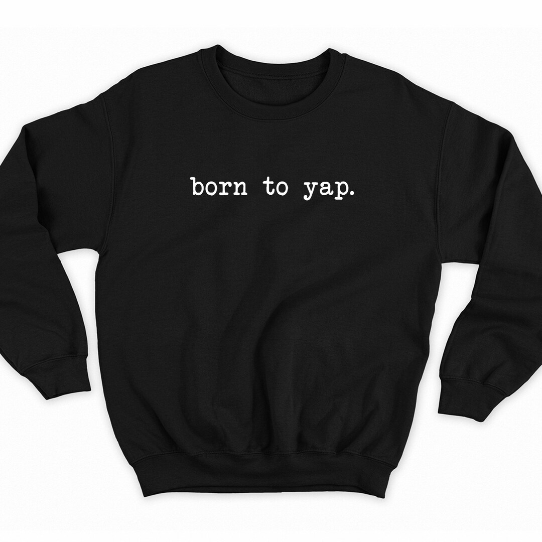 Born to Yap Sweatshirt Professional Yapper Sweatshirt Yapping ...