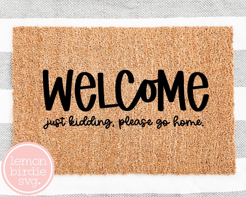 Welcome Just Kidding Please Go Home Svg Funny Doormat Svg - Etsy
