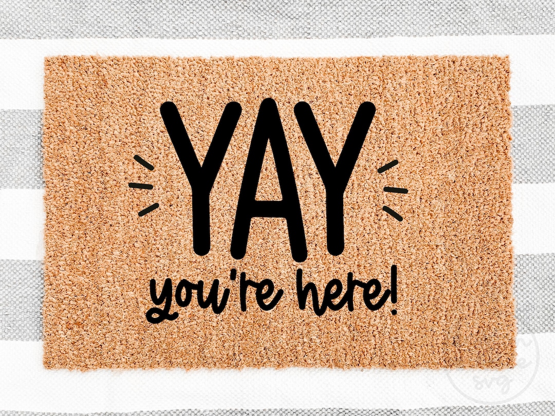 Funny 'YAY You're Here' Doormat Svg, Welcome Mat Cut File, Digital ...
