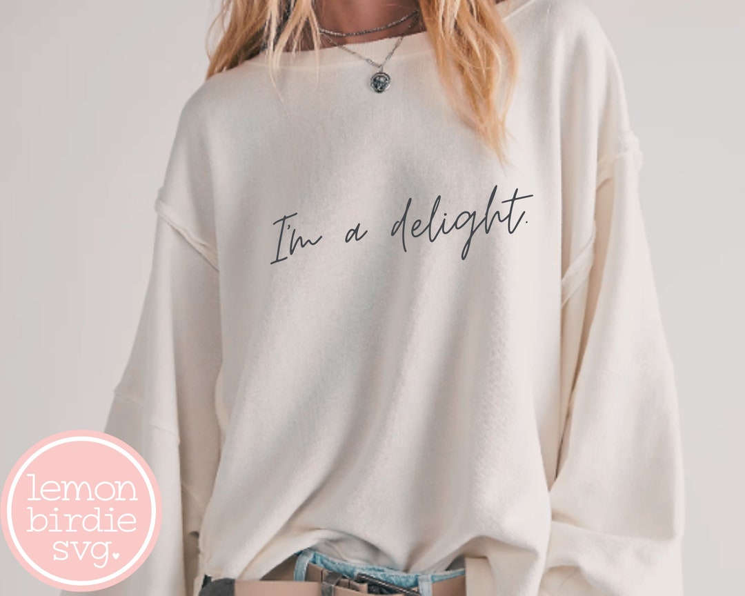 I'm A Delight Svg Png, Funny Svg, Sarcastic Svg, Funny Sweatshirt ...