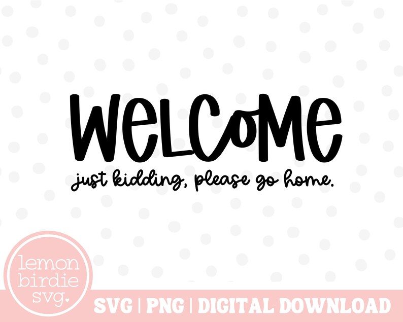 Welcome Just Kidding Please Go Home Svg Funny Doormat Svg - Etsy
