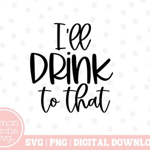 I'll Drink to That SVG, Wine Svg, Funny Wine Svg, Wine Glass Svg, New ...