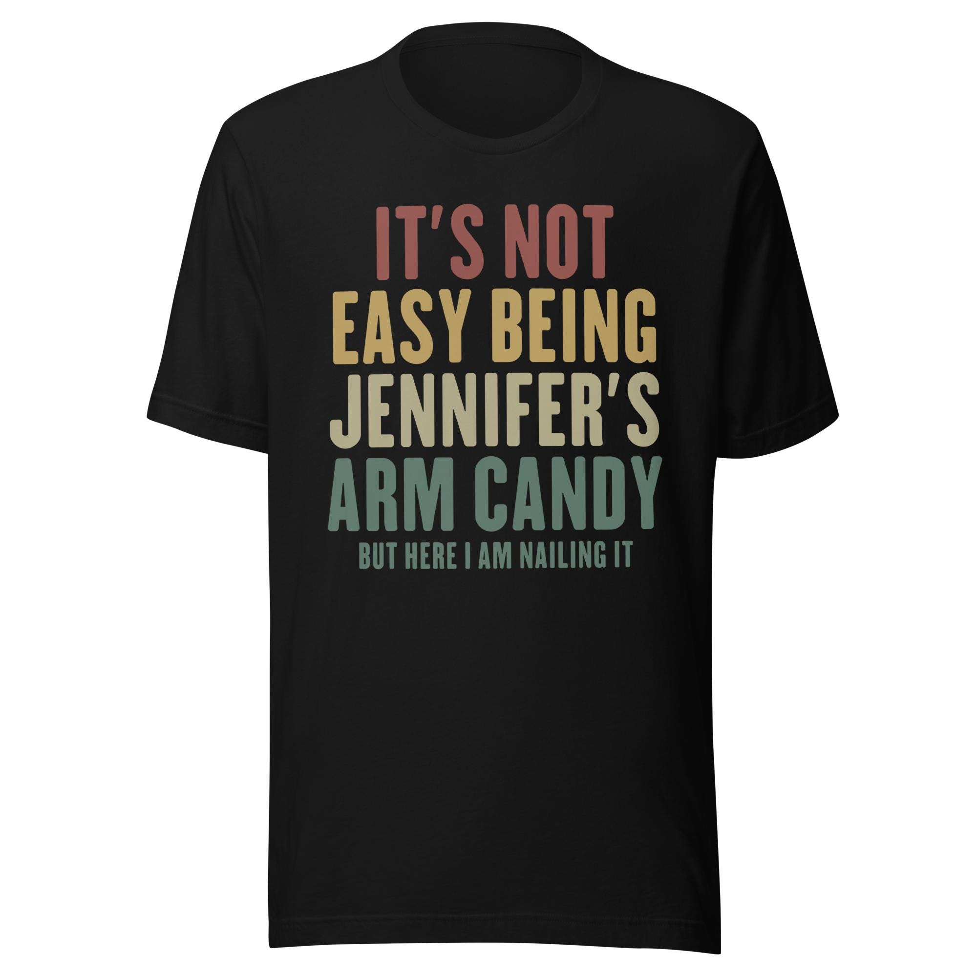 Its Not Easy Being Jennifers Arm Candy Shirt, Wifes Arm Candy Tshirt ...