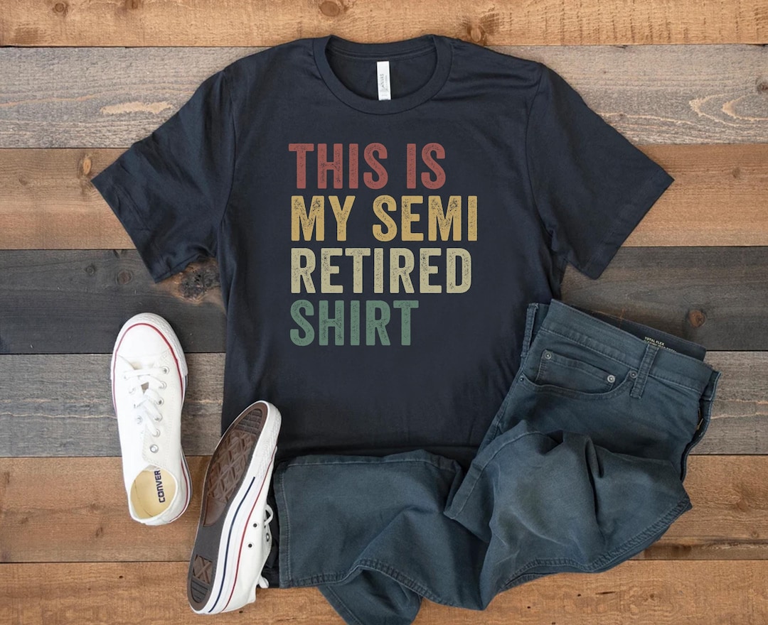This is My Semi Retired Shirt, Funny Semi Retirement Gift, Newly Semi ...