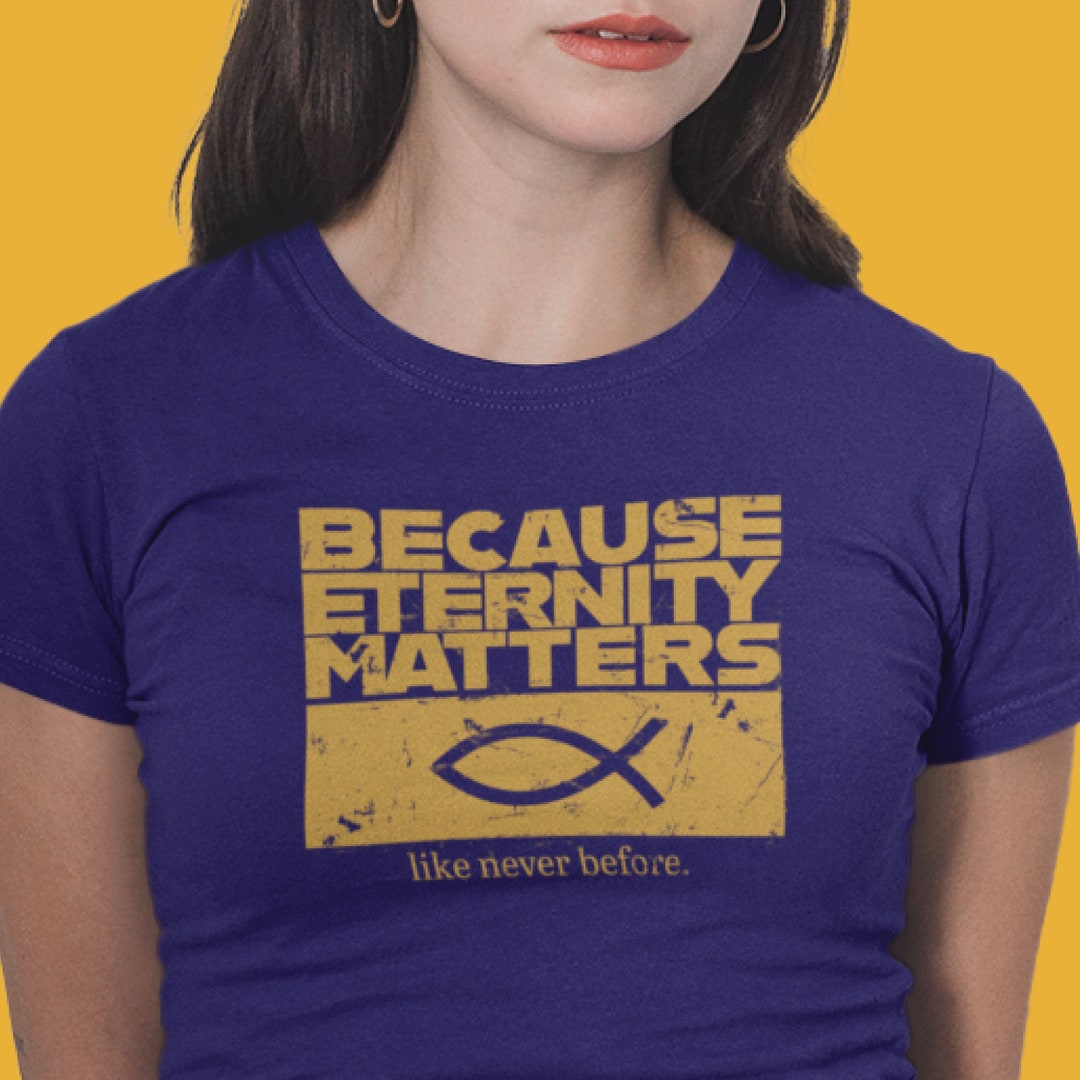 BECAUSE ETERNITY MATTERS Tee, Christian Tees, Christian Tee Shirts ...