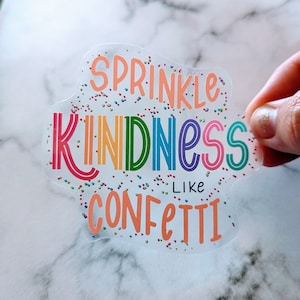 Sprinkle Kindness Like Confetti Sticker, CLEAR Background, Waterproof ...