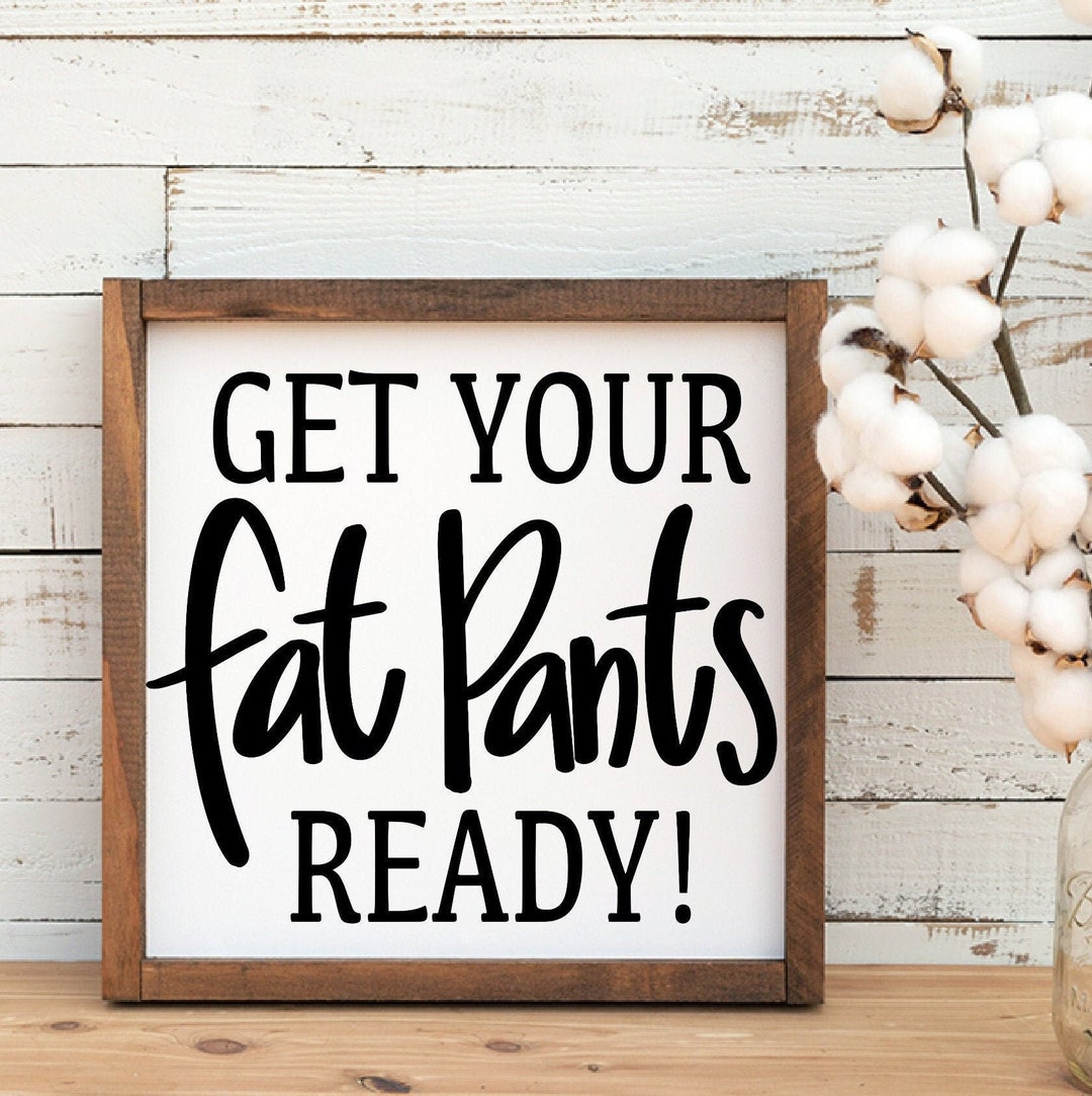 Funny Kitchen Sign, Get Your Fat Pants Ready, Humorous Farmhouse Dining ...