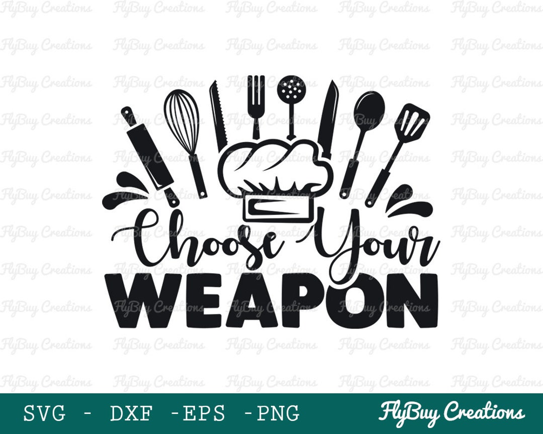 Choose Your Weapon Svg | Weapon Svg | Kitchen Decoration Svg | Cooking ...