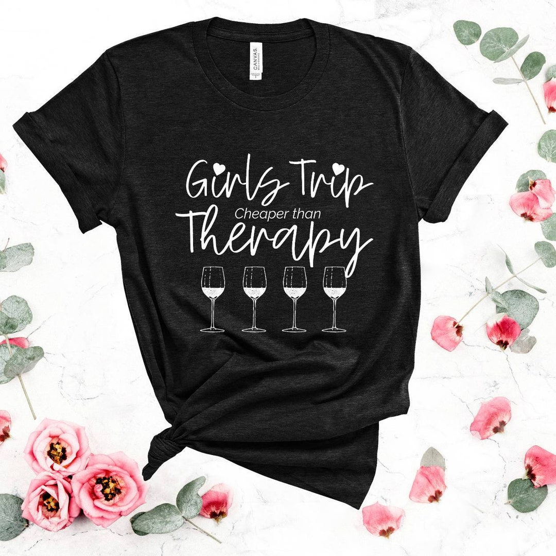 Girls Trip Cheaper Than Therapy Girls Weekend Shirt Funny Shirt ...