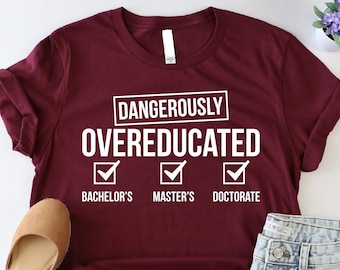 Dangerously Overeducated Shirt, Academic Humor Tee, Phd Graduation ...