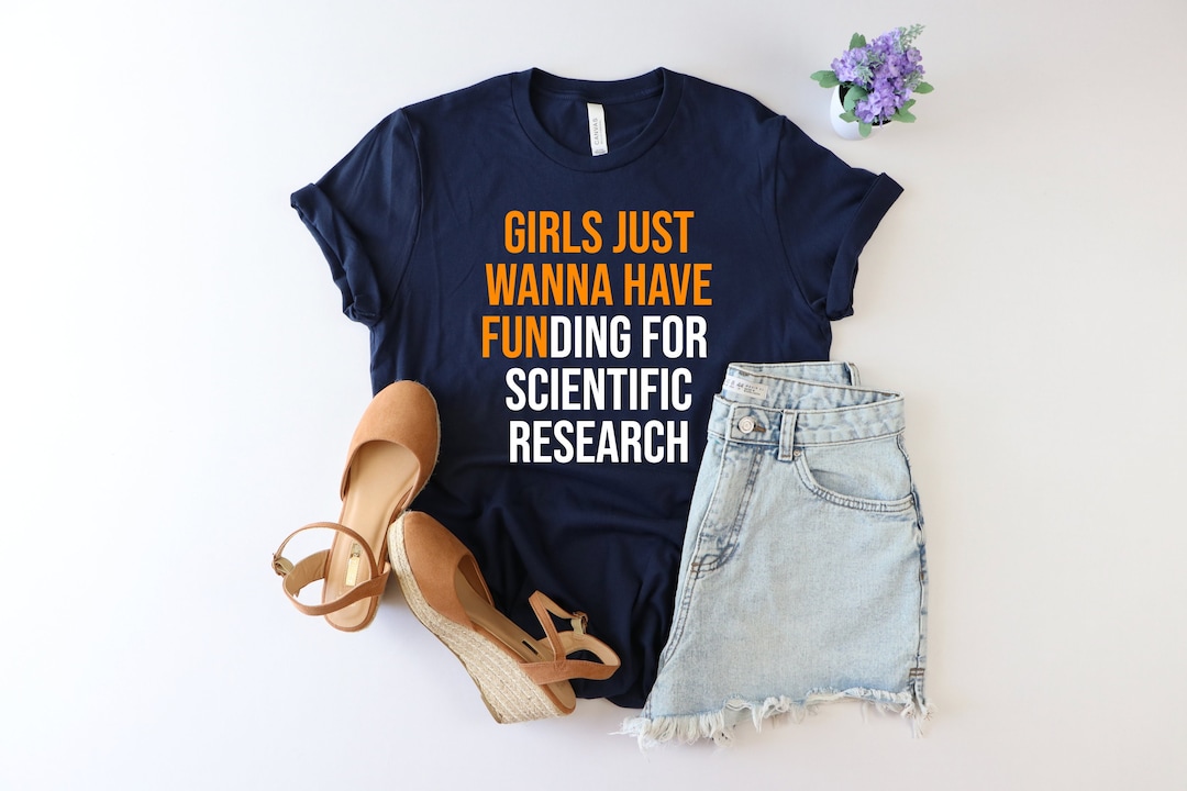 Girls Just Wanna Have Funding for Scientific Research Shirt, PHD Tshirt ...