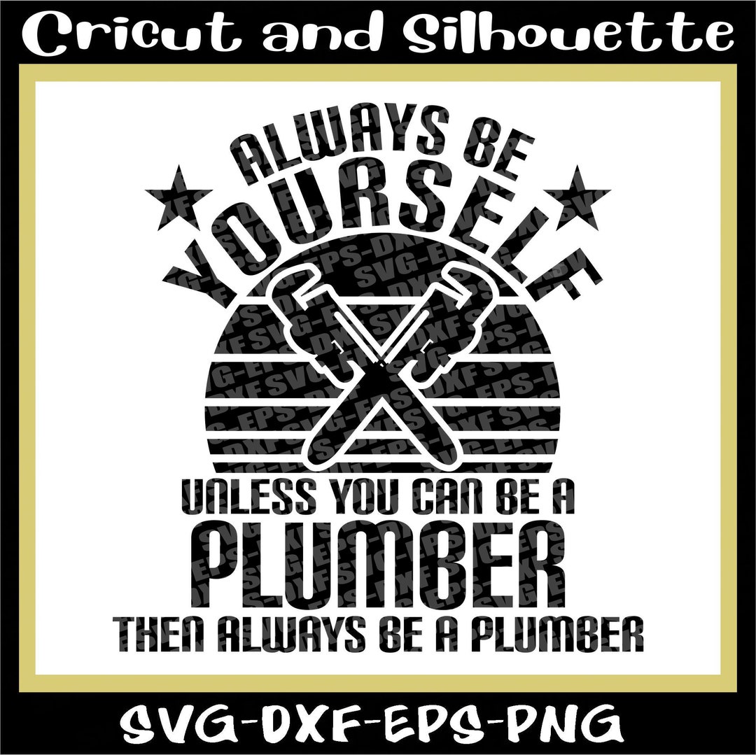 Plumber Svg, Plumber Cut File, Plumber Print File "always Be Your Self ...