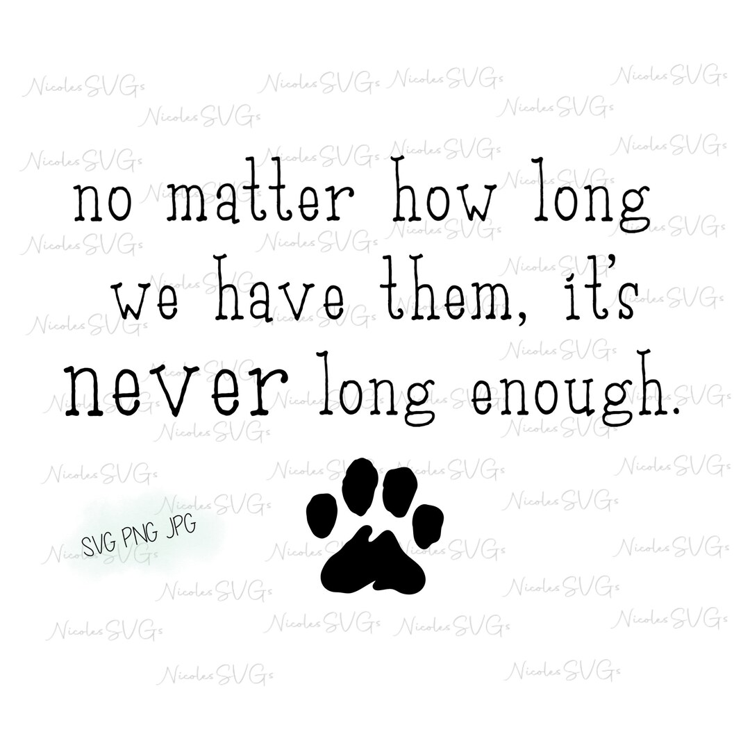 No Matter How Long We Have Them, It’s Never Long Enough SVG PNG JPG ...