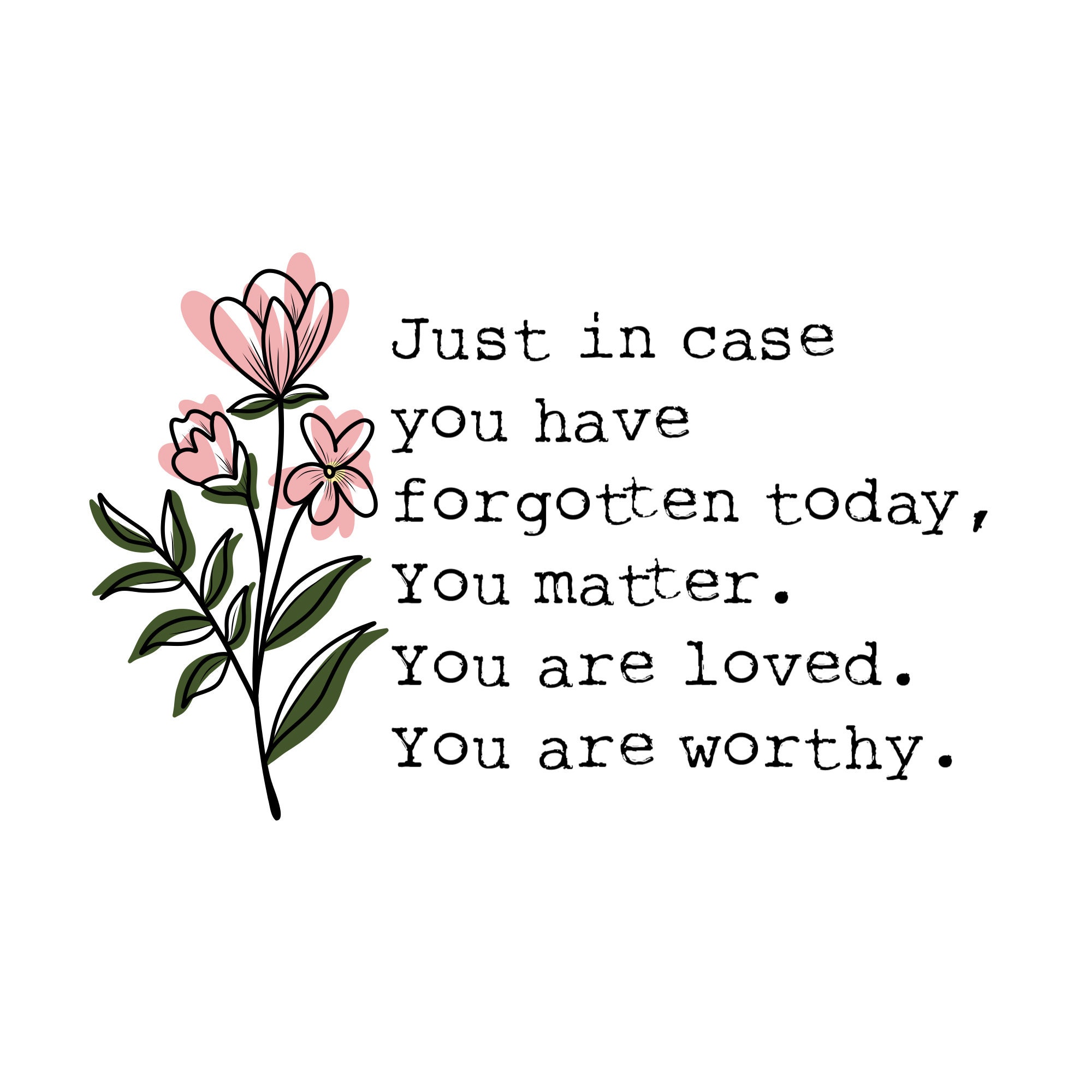 Just in Case You Have Forgotten Today, You Matter. You Are Loved. You ...