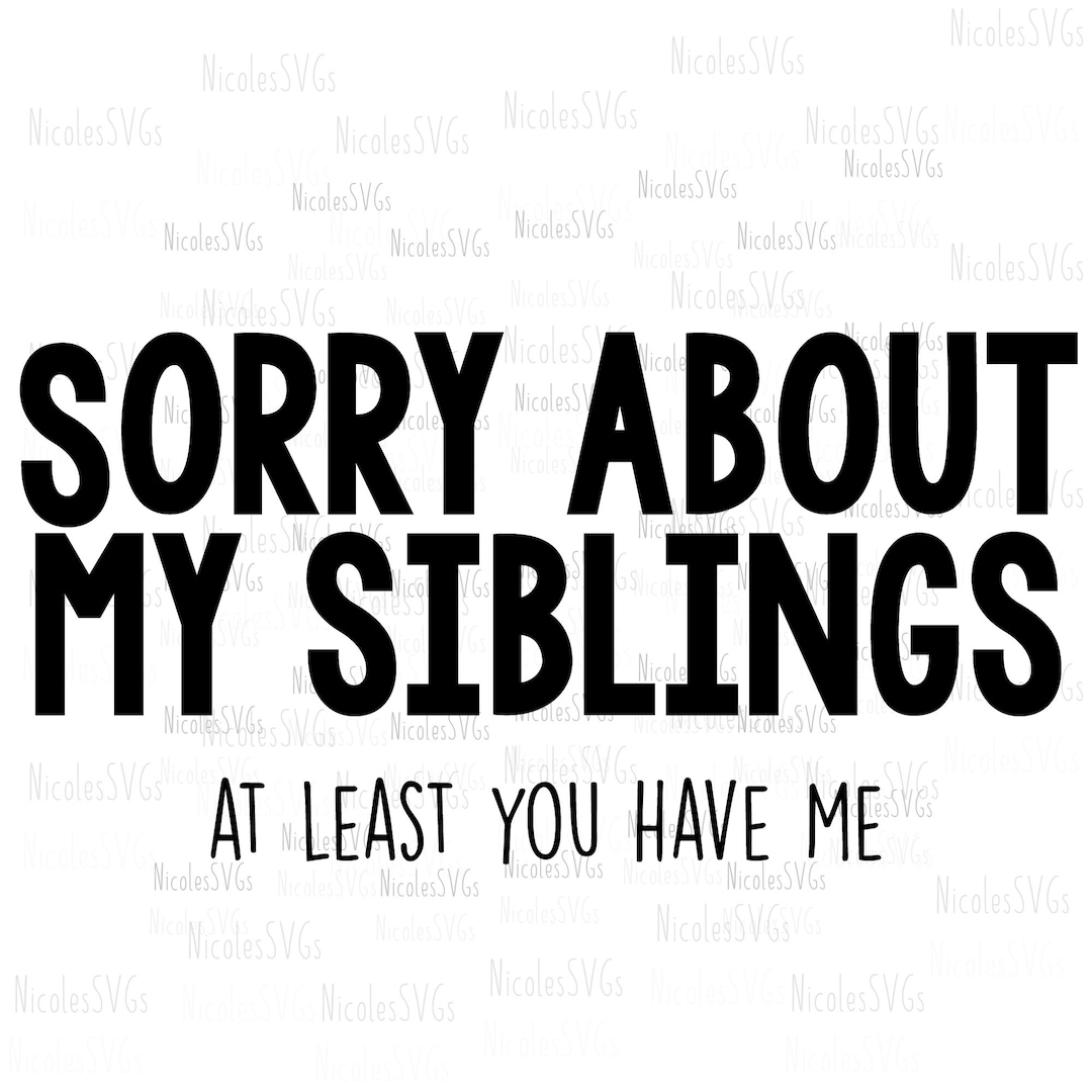 Sorry About My Siblings at Least You Have Me SVG PNG Bundle - Etsy