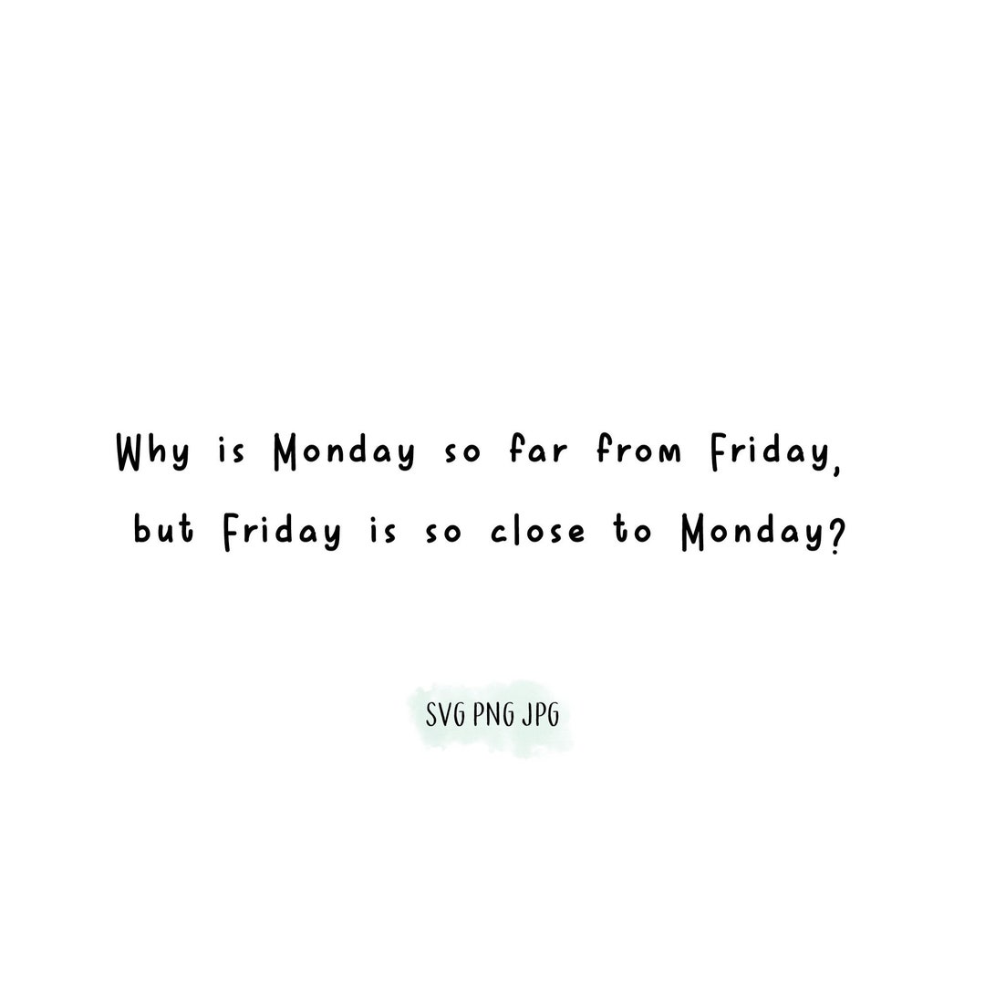 Why is Monday so Far From Friday, but Friday is so Close to Monday? SVG ...