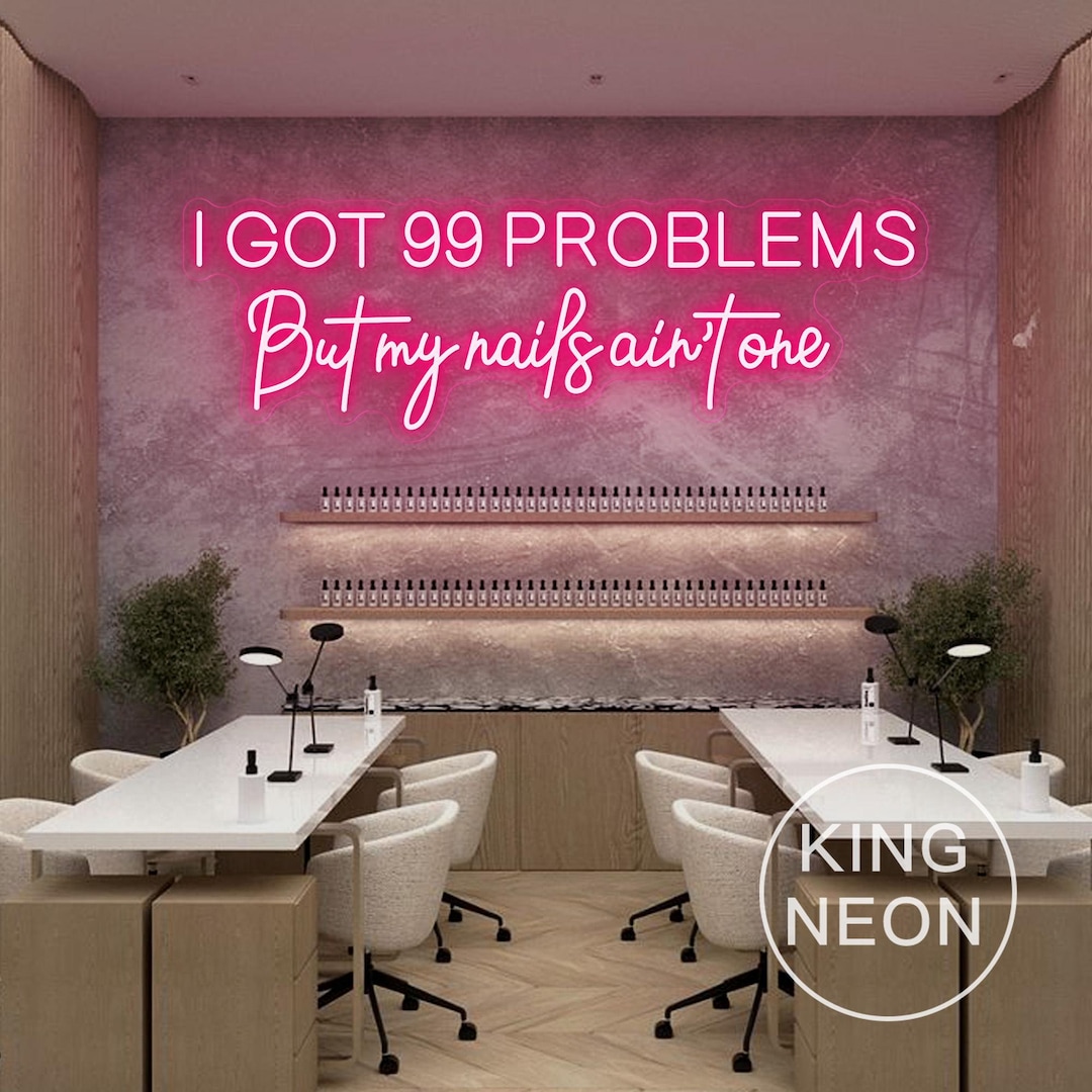 I Got 99 Problems but My Nails Ain't One Neon Sign, Custom Nail Studio ...