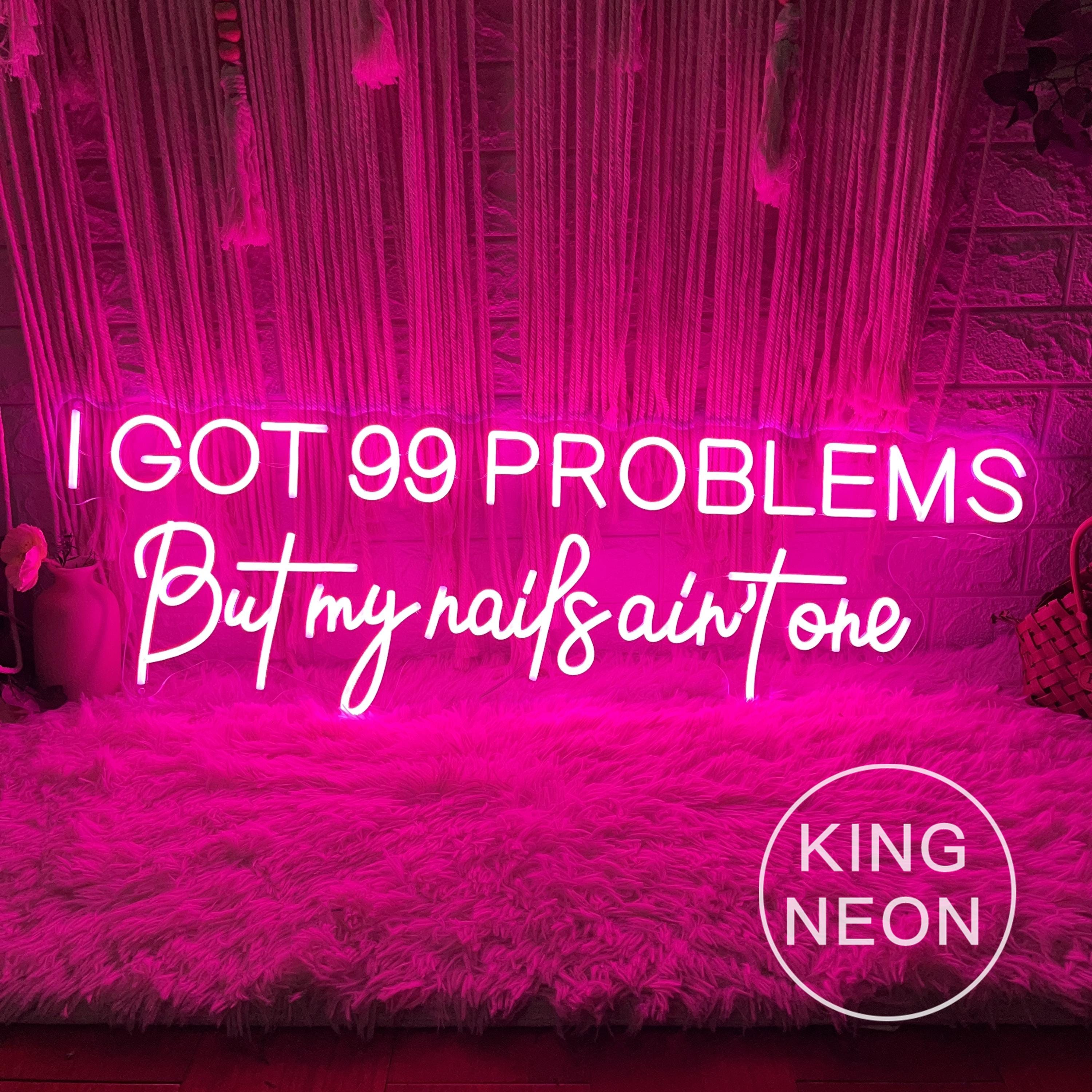 I Got 99 Problems but My Nails Ain't One Neon Sign, Custom Nail Studio ...