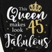 This Queen Makes 45 Look Fabulous Svg, 45 and Fabulous Svg, 45th ...