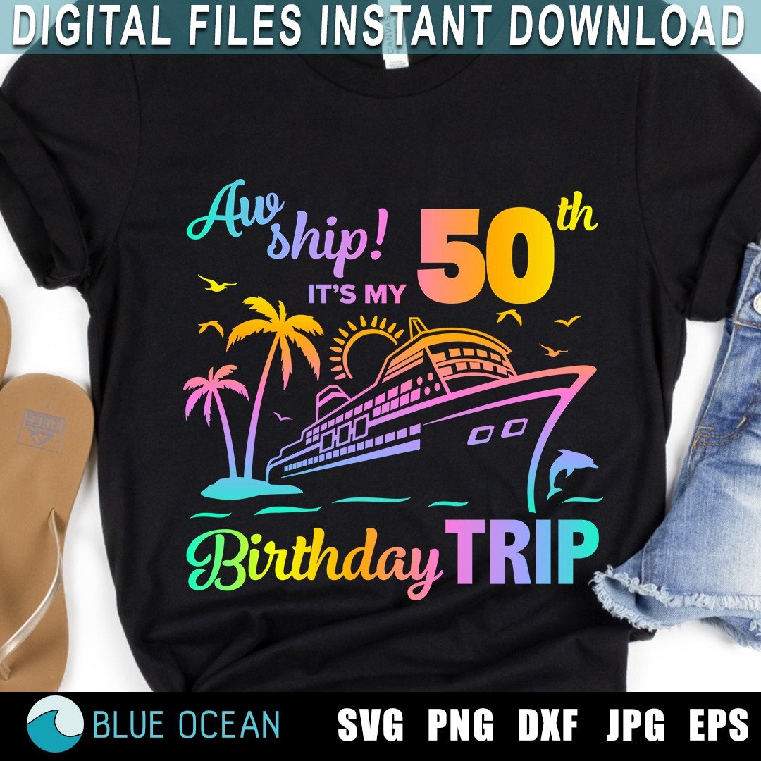 Aw Ship It’s My 50th Birthday Trip Svg, Birthday Cruise Svg, 50th ...