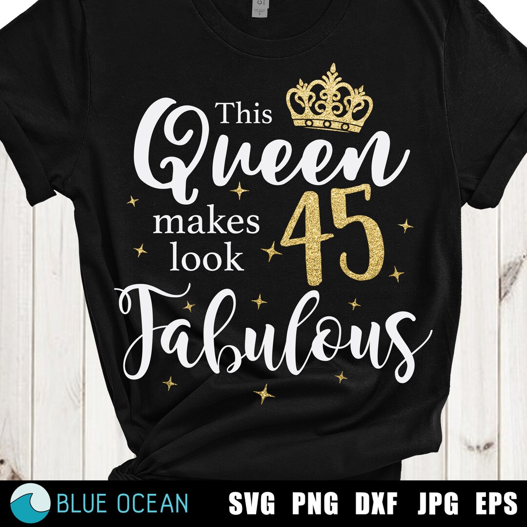 This Queen Makes 45 Look Fabulous Svg, 45 and Fabulous Svg, 45th ...