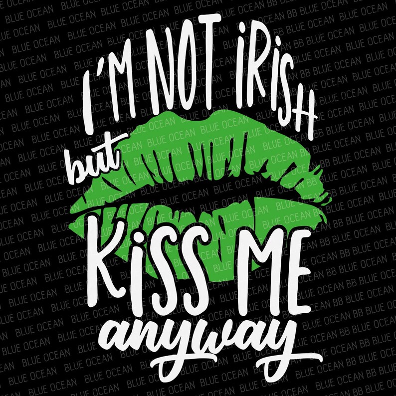 Im Not Irish but Kiss Me Anyway SVG St Patricks Day SVG - Etsy