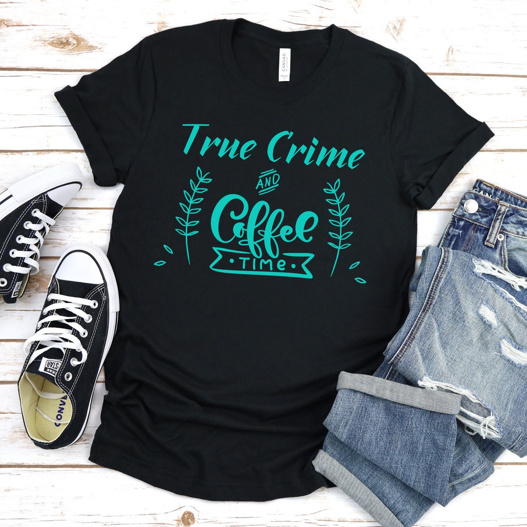 True Crime and Coffee Time Shirt | Coffee & True Crime Shirt | True ...