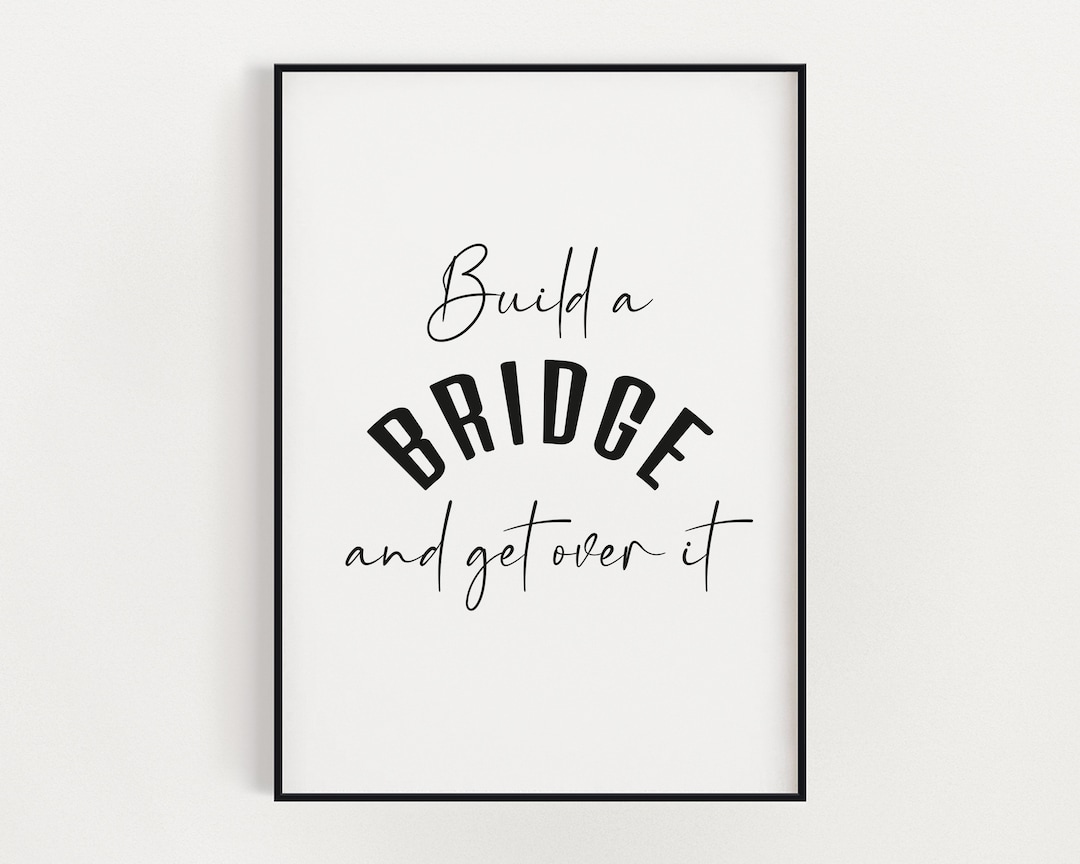 Build a Bridge and Get Over It Quote | Print | Wall Art | Home Decor ...