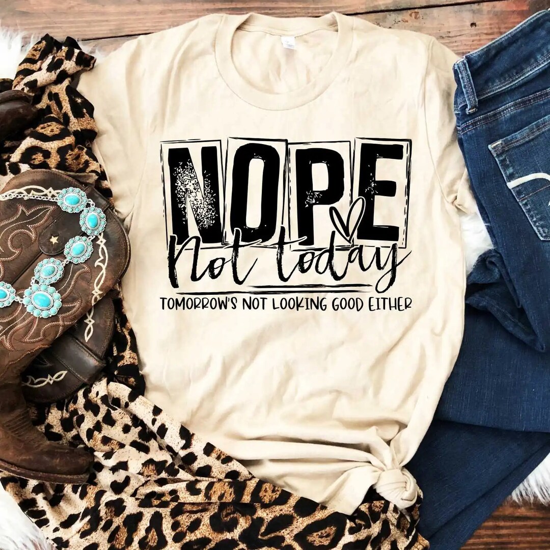 Nope Not Today and Tomorrows Not Looking Good T-shirt Design - Etsy