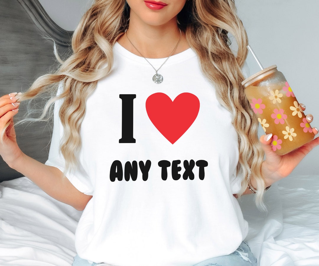 Custom I Heart Shirt Custom Any Text Tshirt Custom Valentines Shirt ...