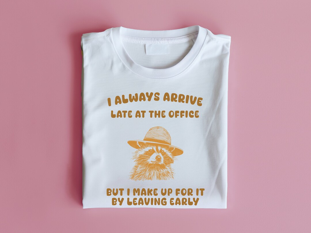 I Always Arrive Late at the Office Unisex T-shirt Work Funny Gift Funny ...