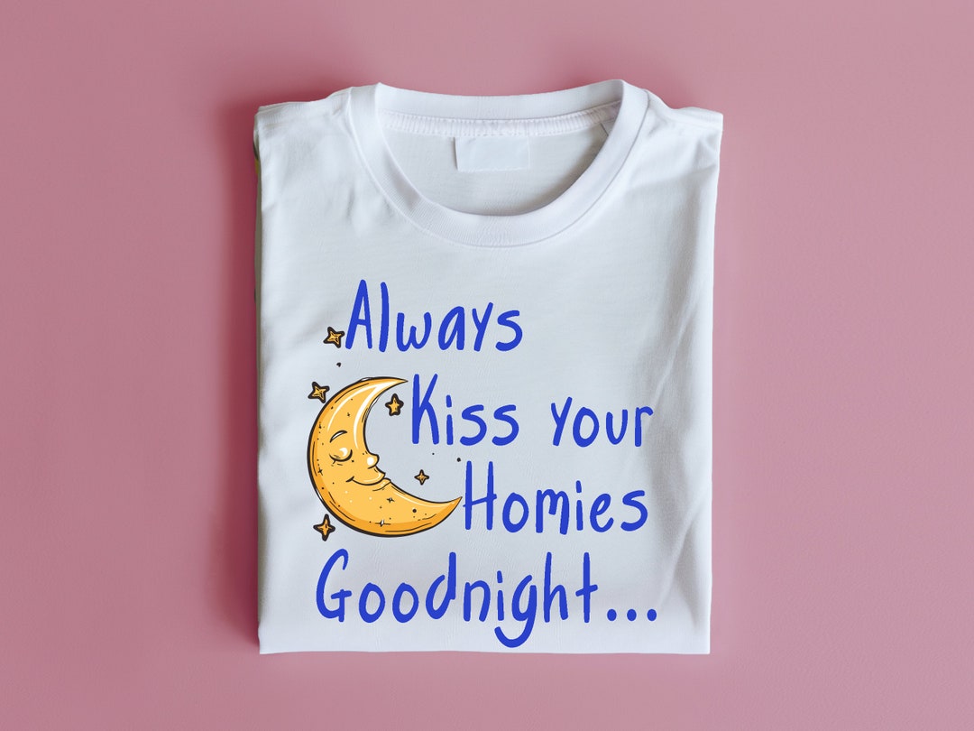 Always Kiss Your Homies Good Night Unisex T-shirt Vintage Style Funny ...