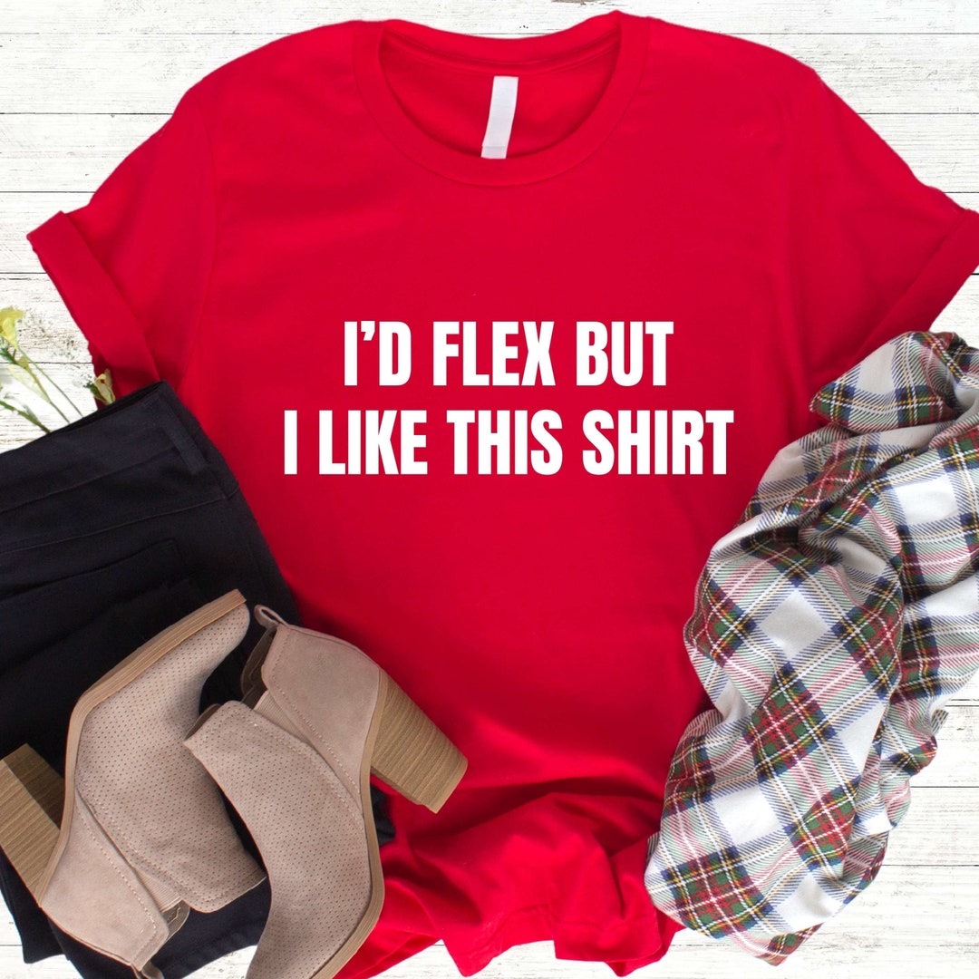 I'd Flex but I Like This Shirt Funny T-shirt, Body Building Shirt ...