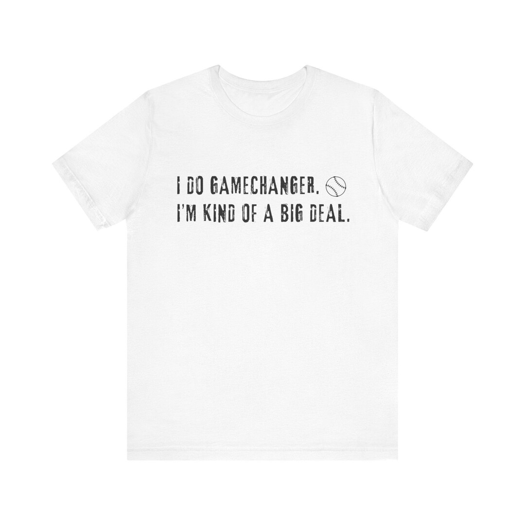 I Do Gamechanger. I'm Kind of a Big Deal Shirt Baseball/softball T ...