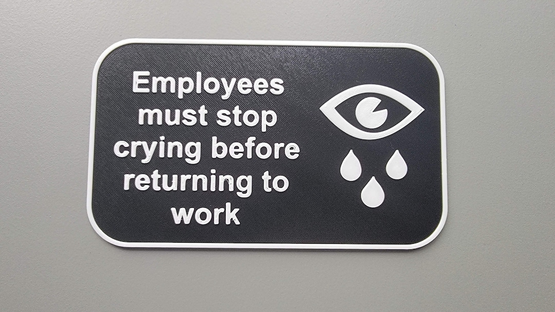 Funny Work Employee Sign - Employees Must Stop Crying Before Returning ...