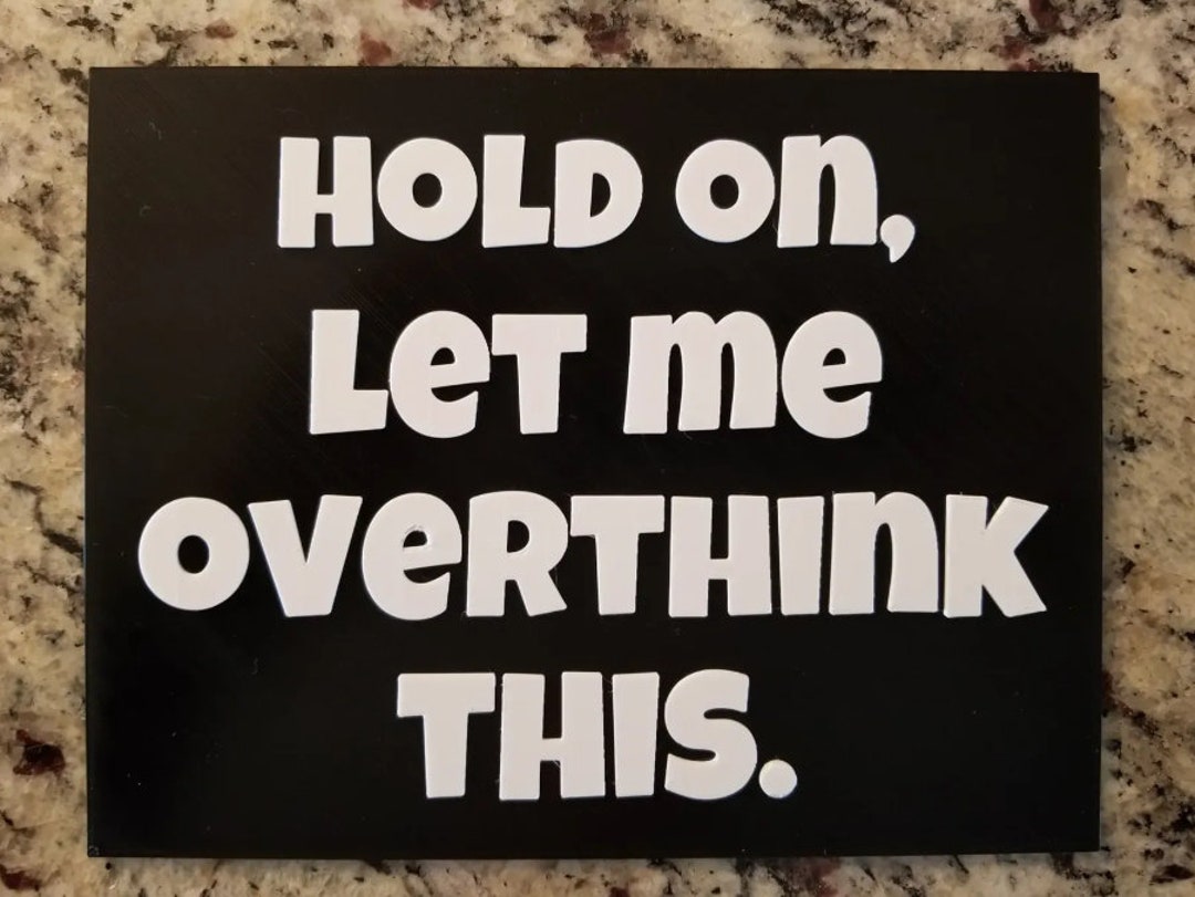Hold On, Let Me Overthink This - Funny Sign for Over Thinker - Signs ...